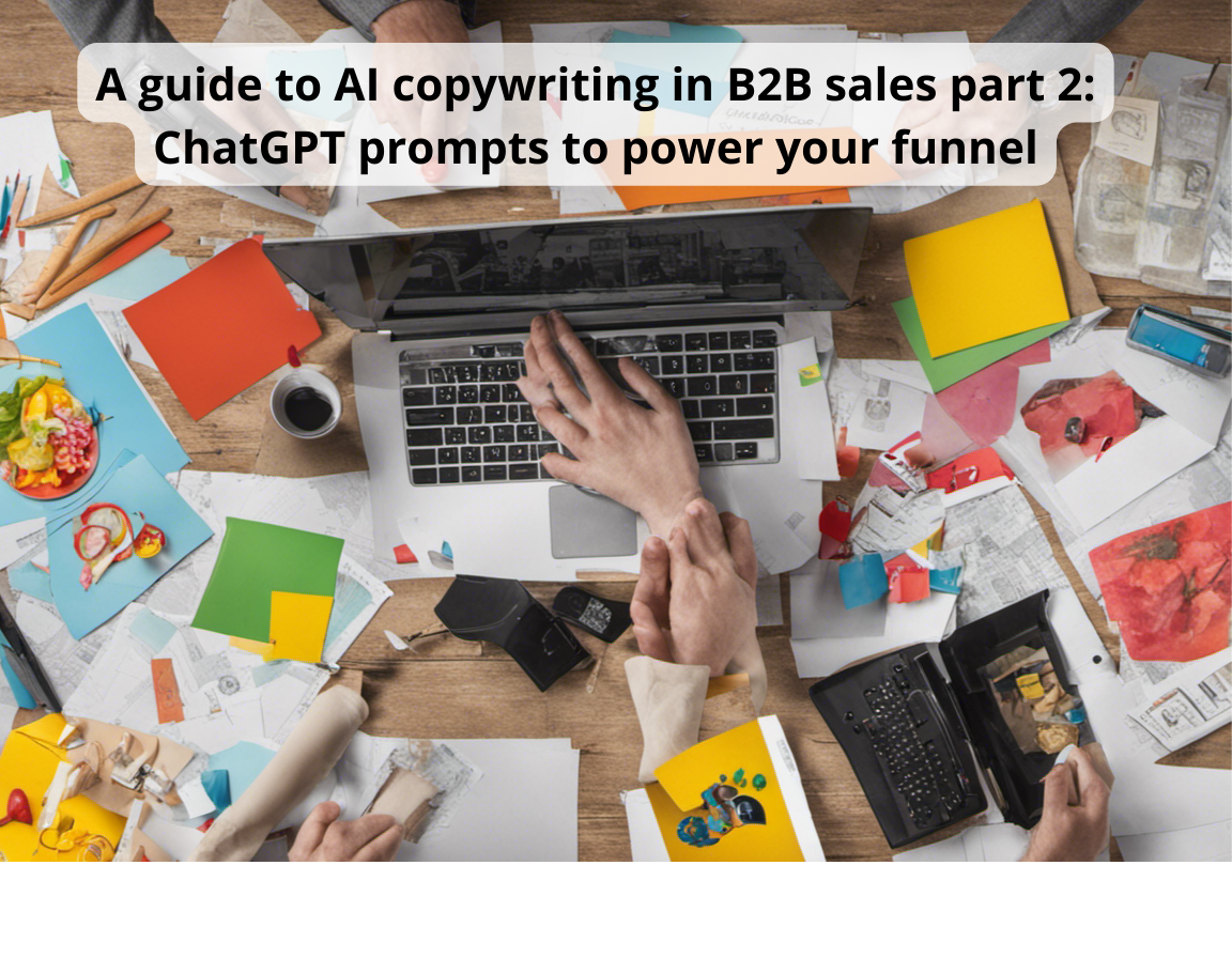 A guide to AI copywriting in B2B sales part 2: ChatGPT prompts to power ...