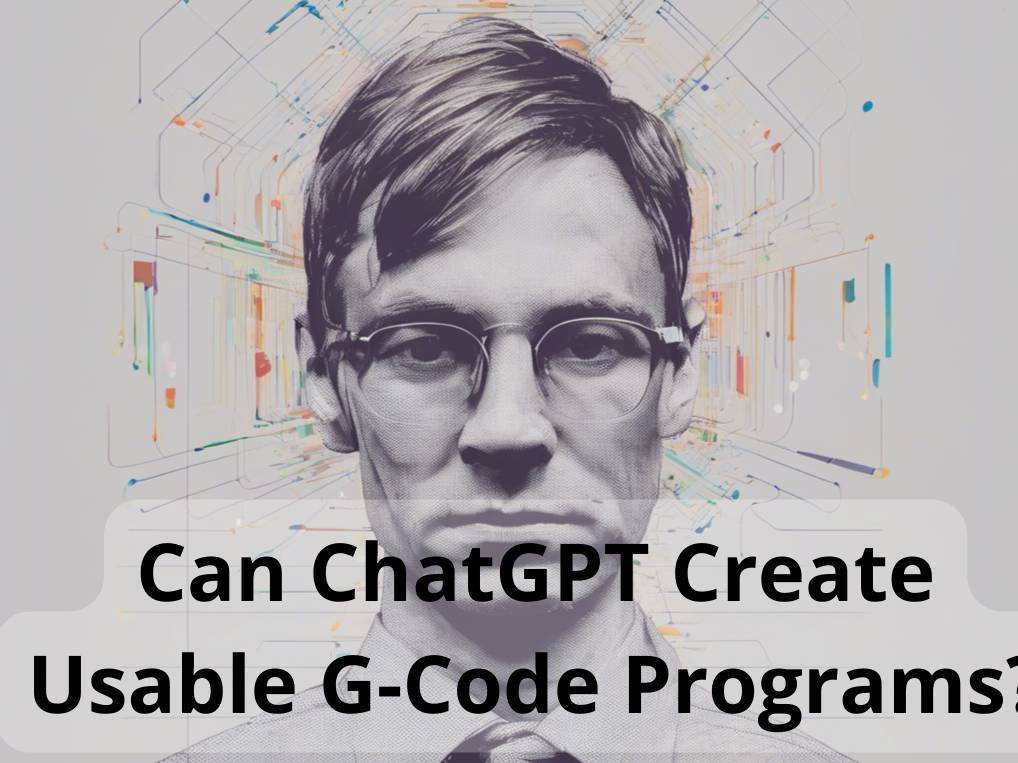 Can Chatgpt Create Usable G Code Programs Learn Chat Gpt Beginner Learn Chat Gpt